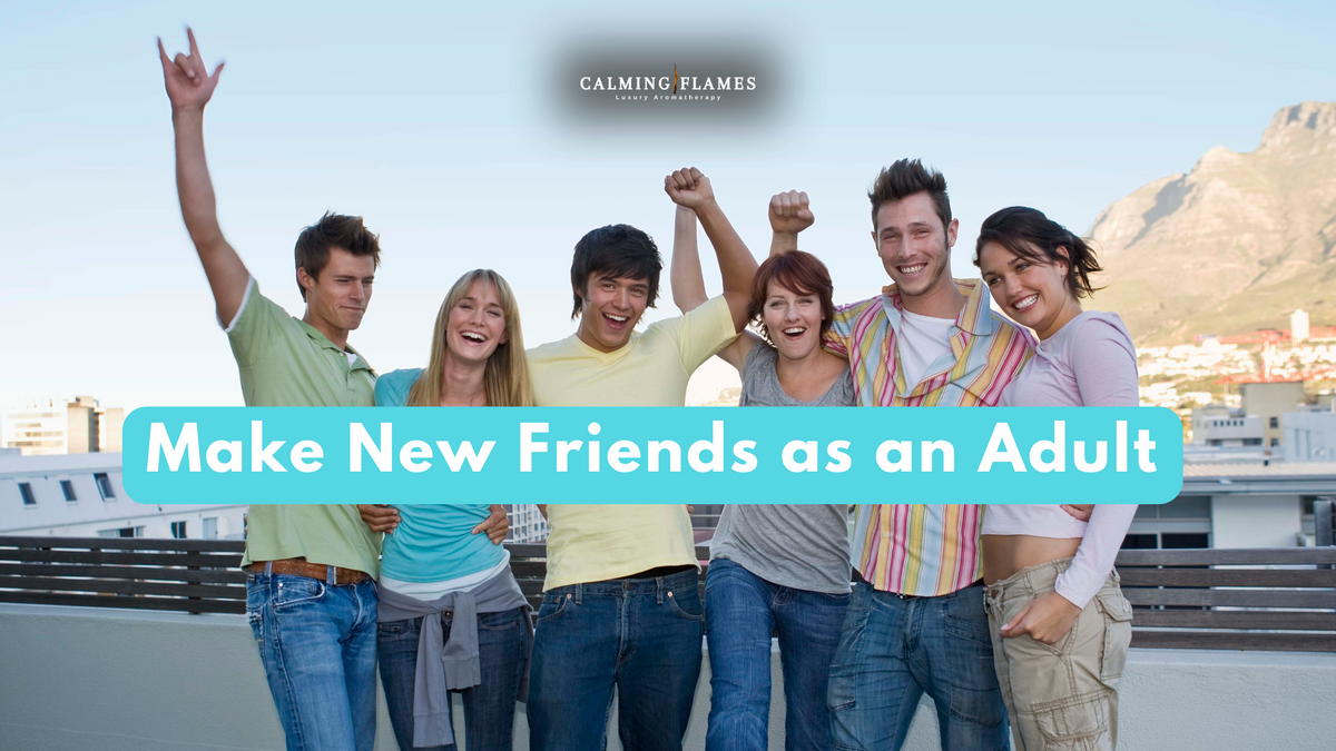 How to Make New Friends as an Adult and Cultivate Meaningful Connectio
